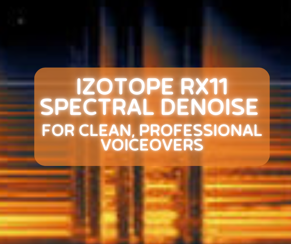 Using iZotope RX11 Spectral Denoise for Clean, Professional Voiceovers