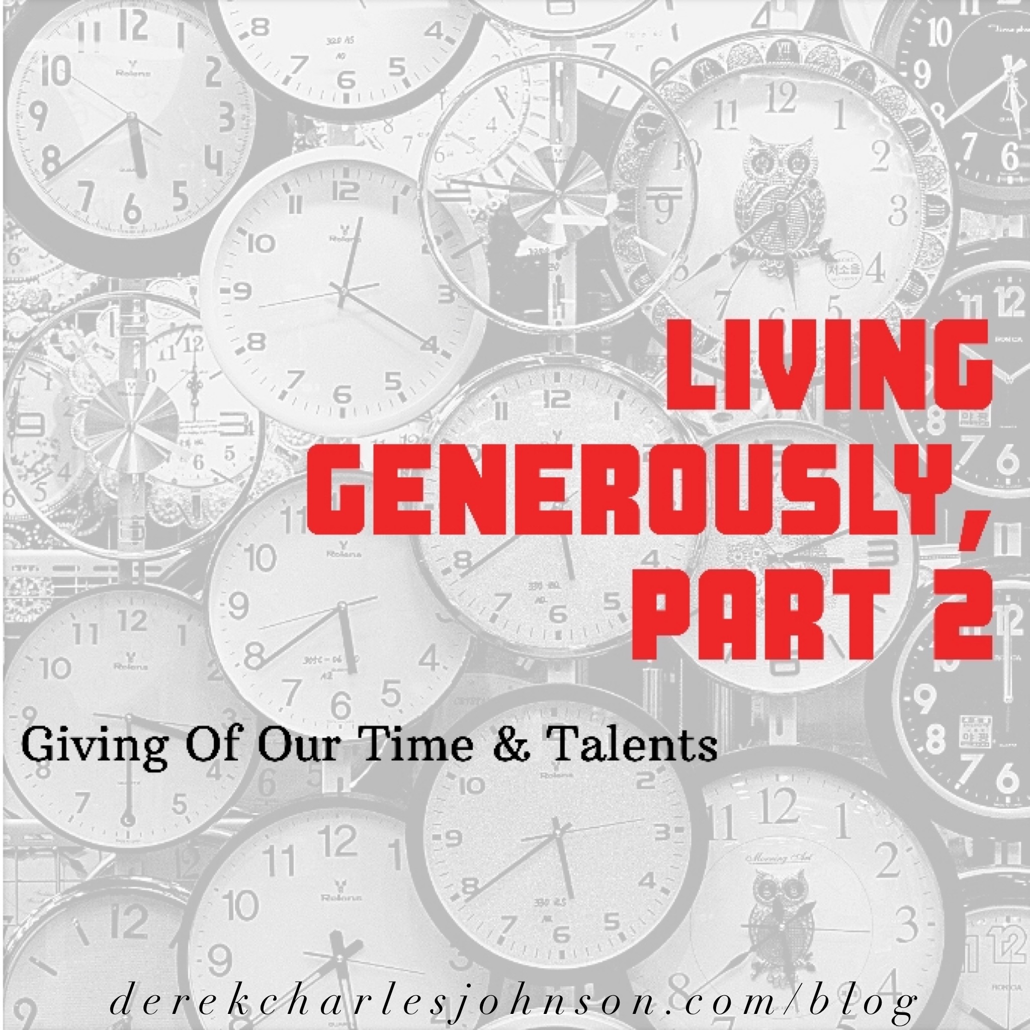 Living Generously, Part 2 - Giving Of Our Time & Talents
