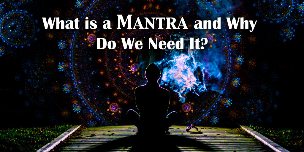 What Is a Mantra and Why Do We Need It?