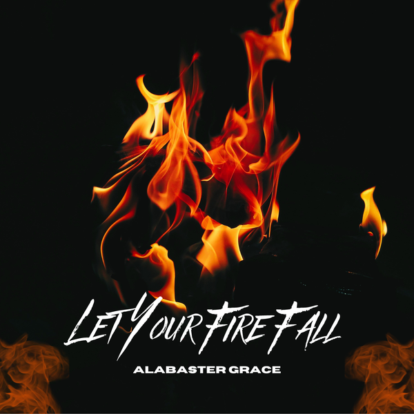 Alabaster Grace Ministries - Our Newest Release! Let Your Fire Fall