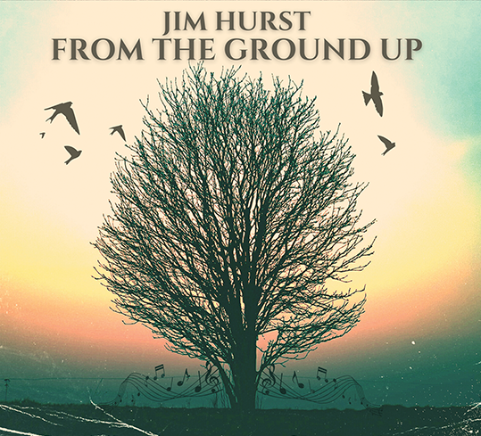 Jim Hurst Releases New Album ‘From The Ground Up’ - Available Today Via Pinecastle Records