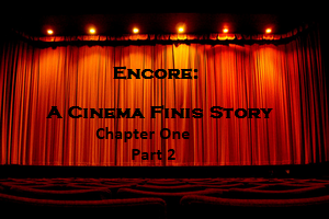 Encore: A Cinema Finis Story-Chapter 1 - Part II: Tickets Please