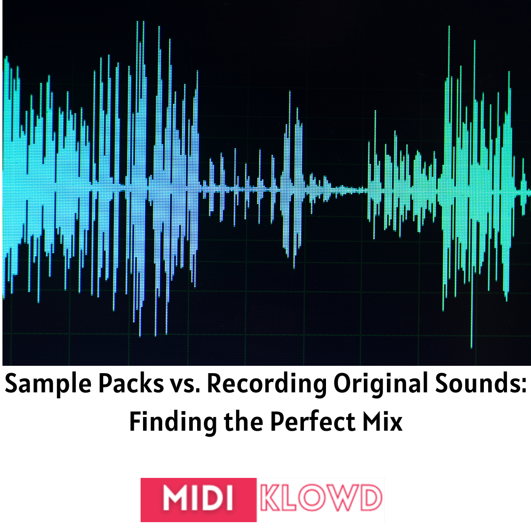 Sample Packs vs. Recording Original Sounds: Finding the Perfect Mix